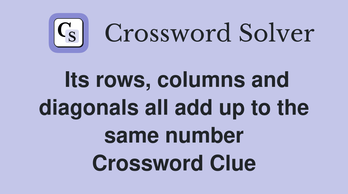 Its rows, columns and diagonals all add up to the same number - Crossword Clue Answers ...